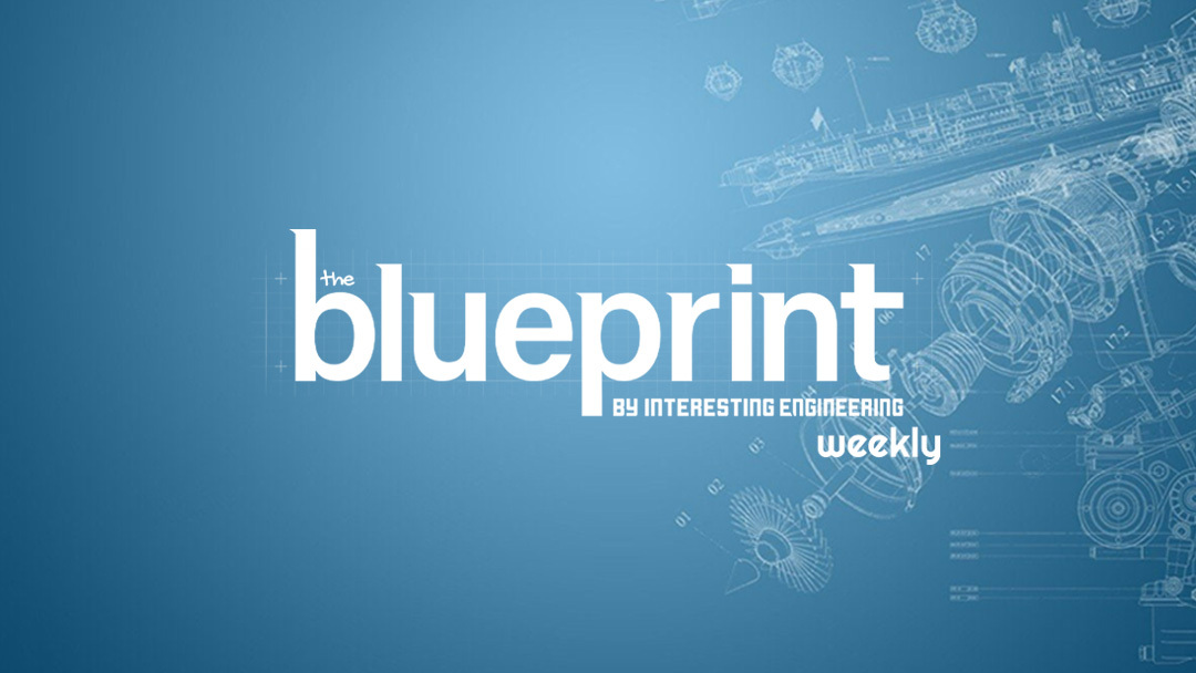 The Blueprint Weekly Newsletter | Interesting Engineering